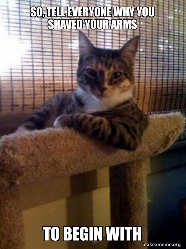 So, tell everyone why you shaved your arms TO begin with - The Most ...