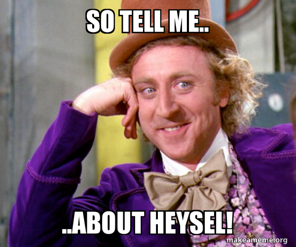 SO TELL ME.. ..ABOUT HEYSEL! - Willy Wonka Sarcasm Meme Meme Generator