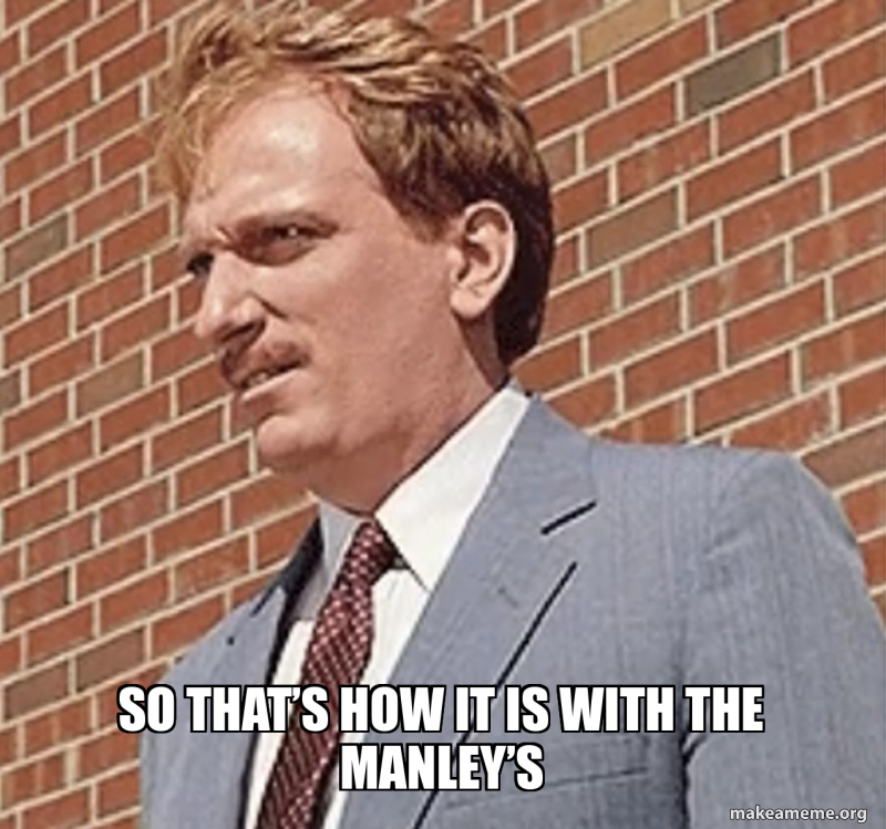 So that’s how it is with the Manley’s Meme Generator