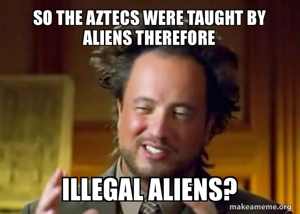so the aztecs were taught by aliens therefore illegal aliens? - Ancient ...