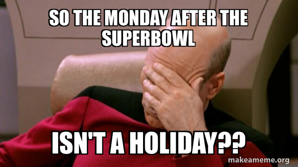 So the Monday After the Superbowl isn't a holiday?? - Picard Facepalm ...