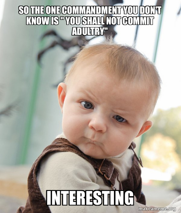 So the one Commandment you don't know is " you shall not commit adultry ...