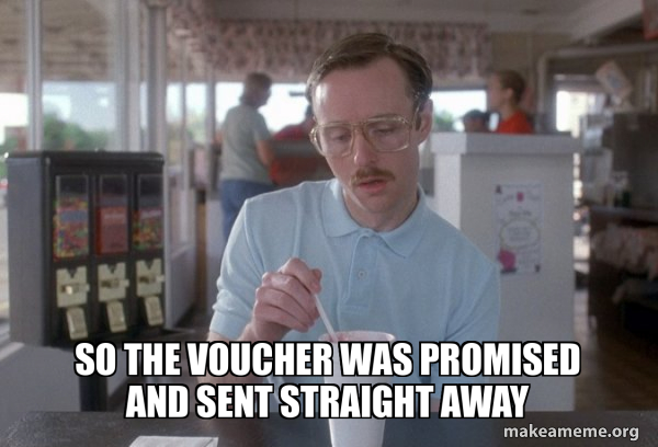 so the voucher was promised and sent straight away - Things are getting ...