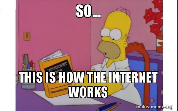 so... This is how the internet works - Computer Homer Meme Generator