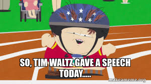 So, Tim Waltz gave a speech today..... Meme Generator