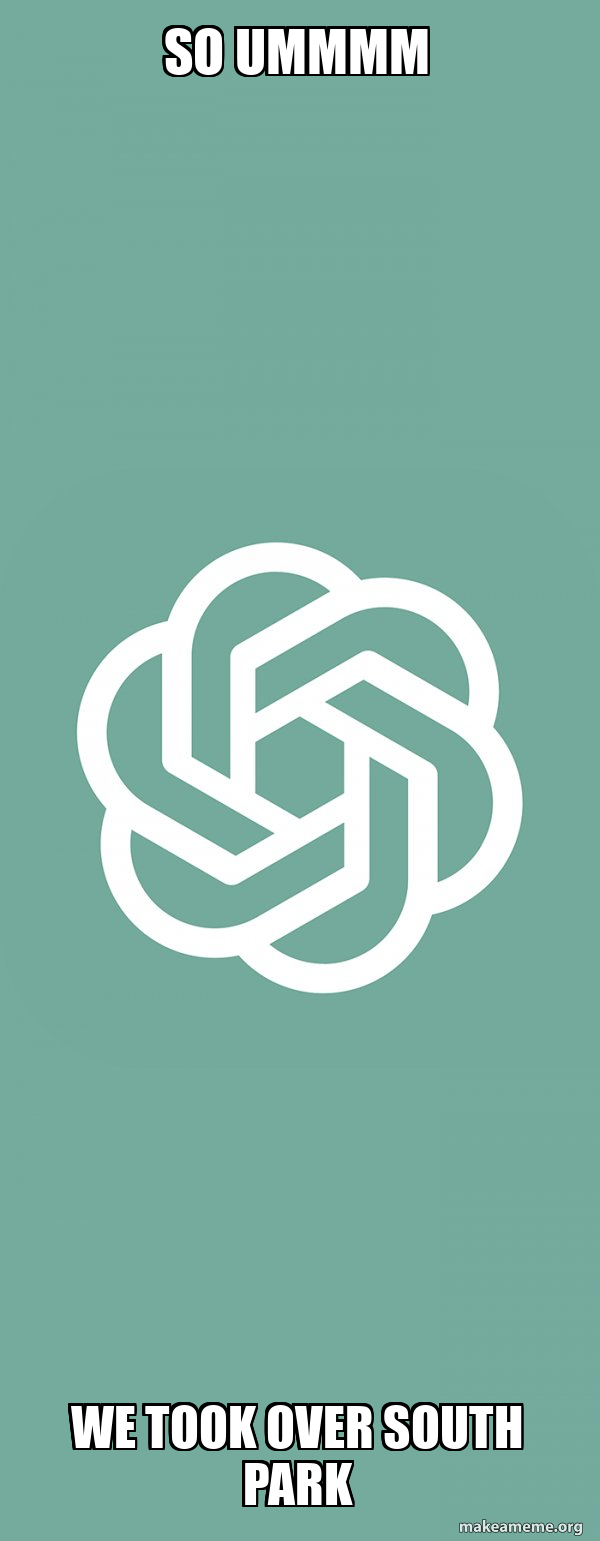 So ummmm We took over South Park - ChatGPT Meme Generator