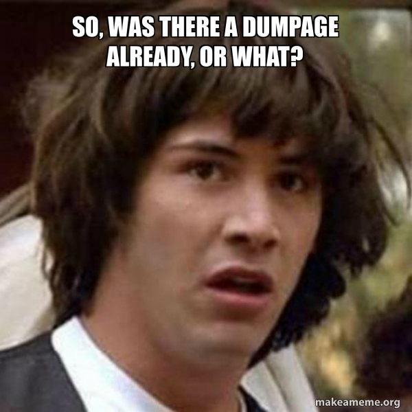 So, was there a dumpage already, or what? - Conspiracy Keanu Meme Generator