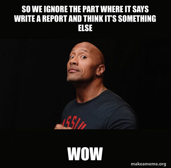 So we ignore the part where it says write a report and think it’s ...