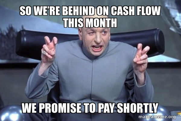 So we’re behind on cash flow this month We promise to pay shortly - Dr ...