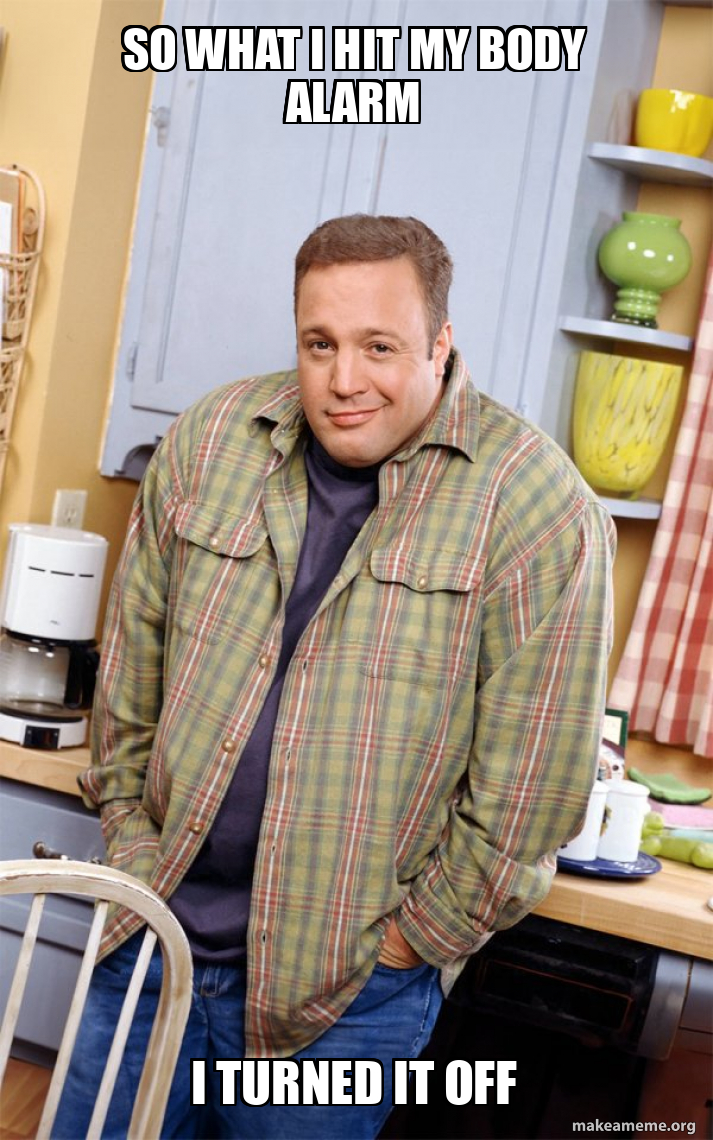 So what I hit my body alarm I turned it off - Kevin James Meme Generator