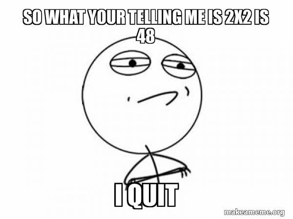 so what your telling me is 2x2 is 48 i quit - Challenge Acccepted Meme ...