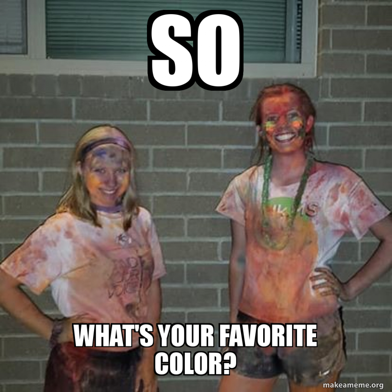 so what's your favorite color? Meme Generator