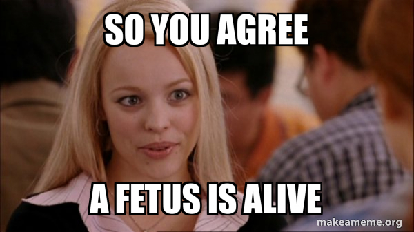 So you Agree A fetus is alive - Mean Girls Meme Meme Generator