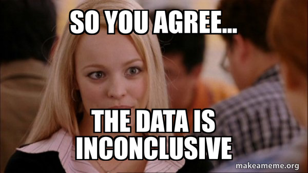 So you agree... The data is inconclusive - Mean Girls Meme Meme Generator
