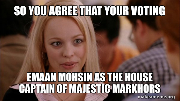 SO YOU AGREE THAT YOUR VOTING EMAAN MOHSIN AS THE HOUSE CAPTAIN OF ...