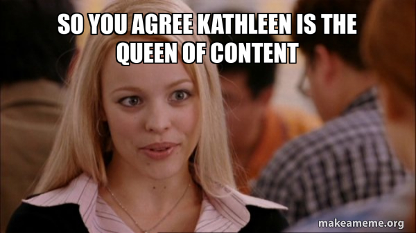 So you agree Kathleen is the queen of content - Mean Girls Meme Meme ...