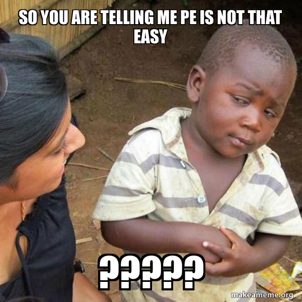 so you are telling me PE is not that easy ????? - Skeptical Third World ...