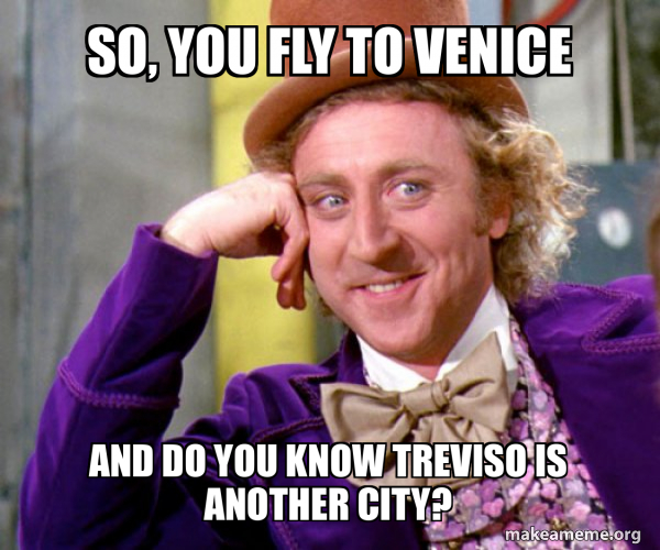 So, you fly to venice And do you know treviso is another city? - Willy ...
