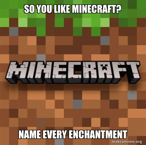 so you like minecraft? name every enchantment - Minecraft Meme Generator