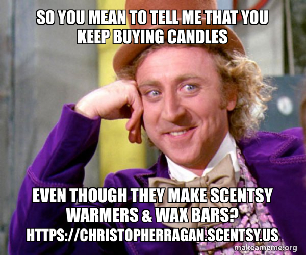 SO YOU MEAN TO TELL ME THAT YOU KEEP BUYING CANDLES EVEN THOUGH THEY ...