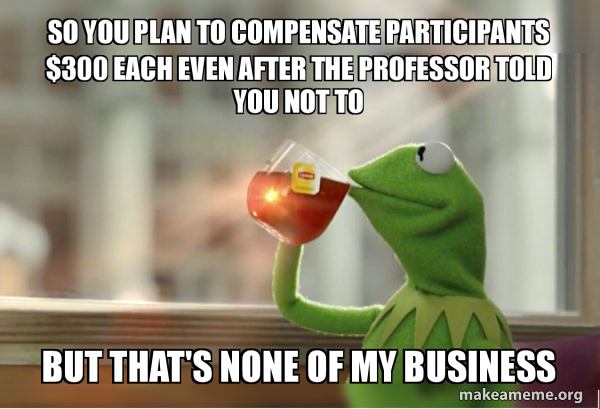 So you plan to compensate participants $300 each even after the ...
