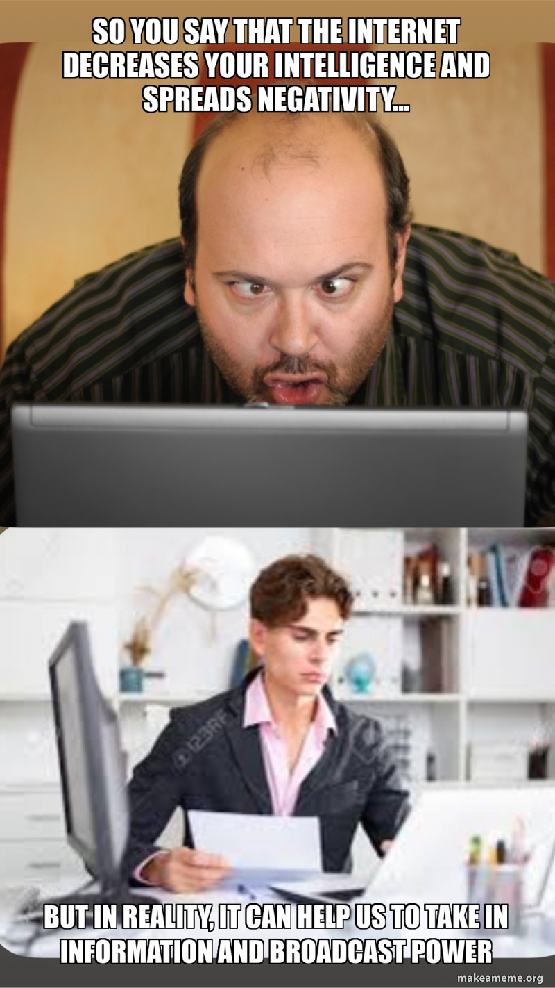 So you say that the Internet decreases your intelligence and spreads ...