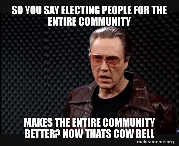 So you say electing people for the ENTIRE community Makes the ENTIRE ...