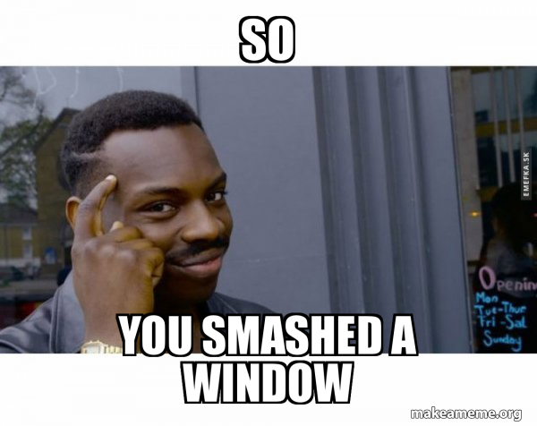 so you smashed a window - Roll Safe Black Guy Pointing at His Head Meme ...