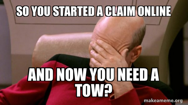 So you started a claim online And now you need a tow? - Picard Facepalm ...