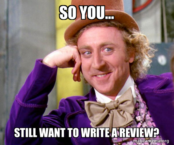 So you... still want to write a review? - Willy Wonka Sarcasm Meme Meme ...