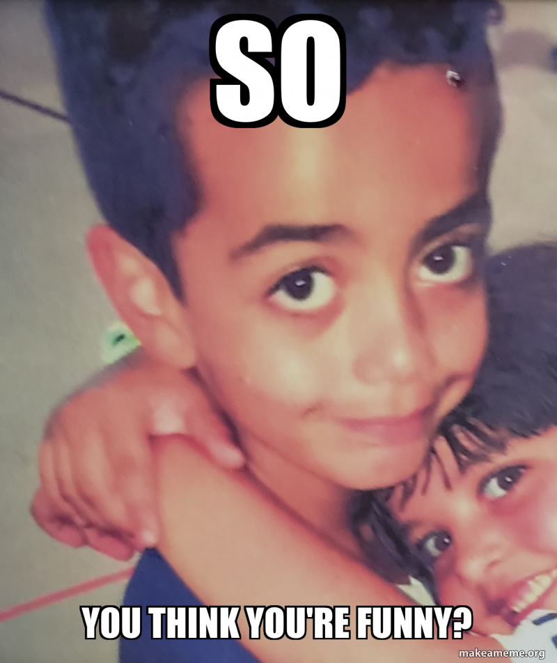 So You think you're funny? Meme Generator