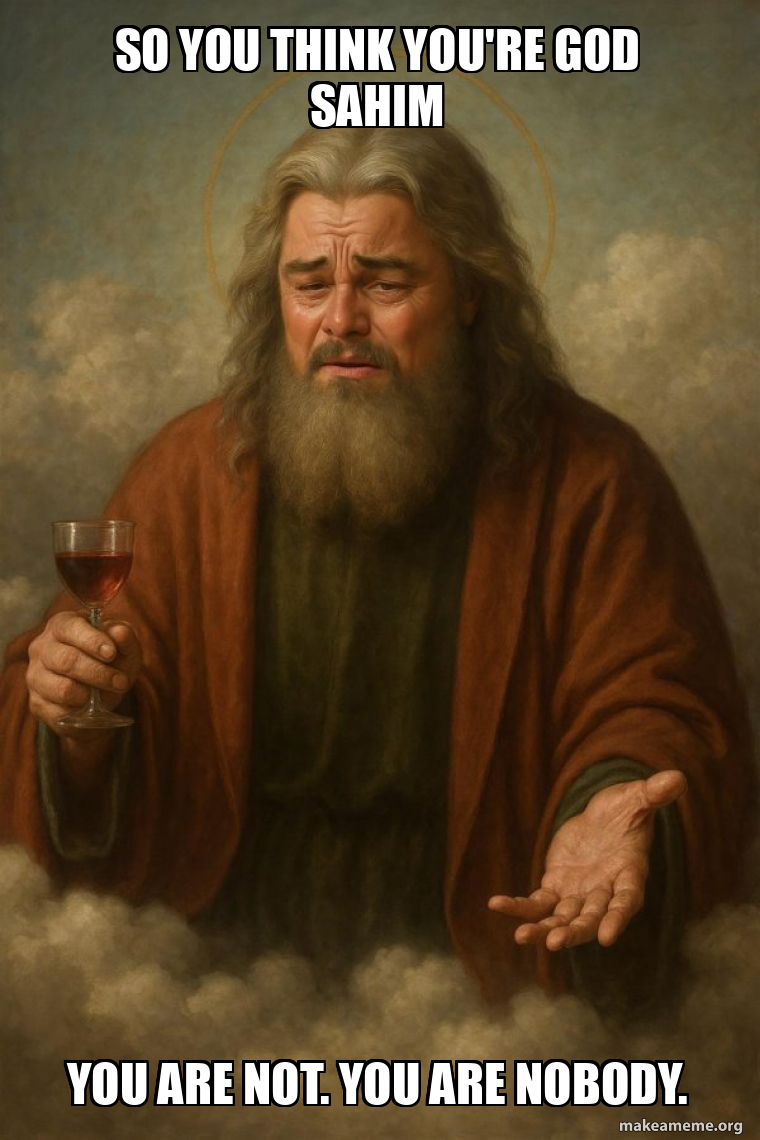 So you think you're god Sahim You are not. You are nobody. - God’s ...