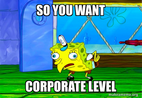 So you want corporate level - Mocking SpongeBob Meme Generator