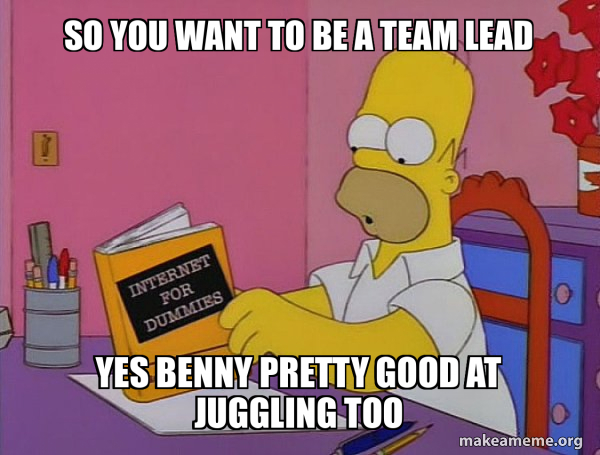 So you want to be a team lead Yes Benny pretty good at juggling too ...