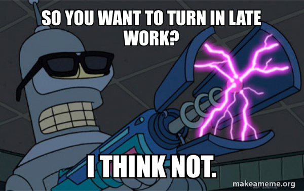 So you want to turn in late work? I think not. - Blasting Bender Meme ...