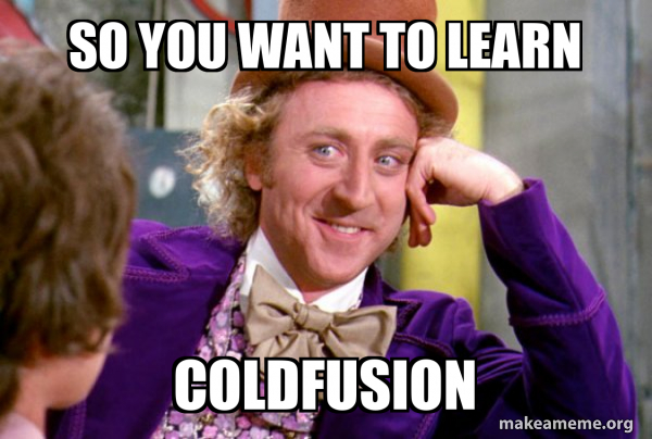 So you want to learn coldfusion - Condescending Wonka Meme Generator