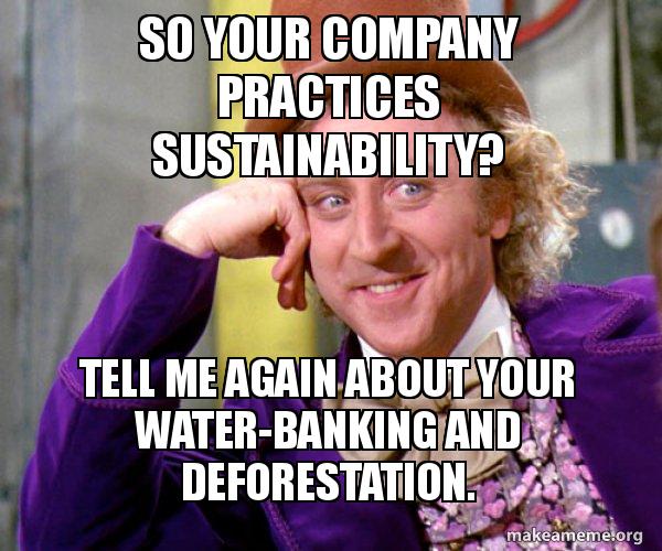 So your company practices sustainability? Tell me again about your ...