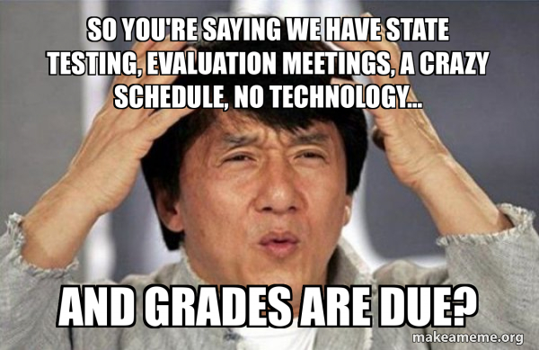 So you're saying we have state testing, evaluation meetings, a crazy ...