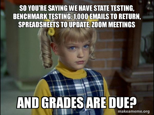 So you're saying we have state testing, benchmark testing, 1,000 emails ...