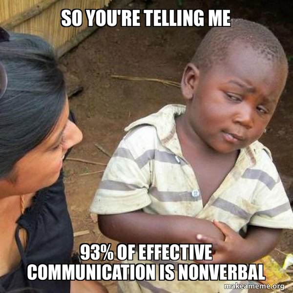 So you're telling me 93% of effective communication is nonverbal ...