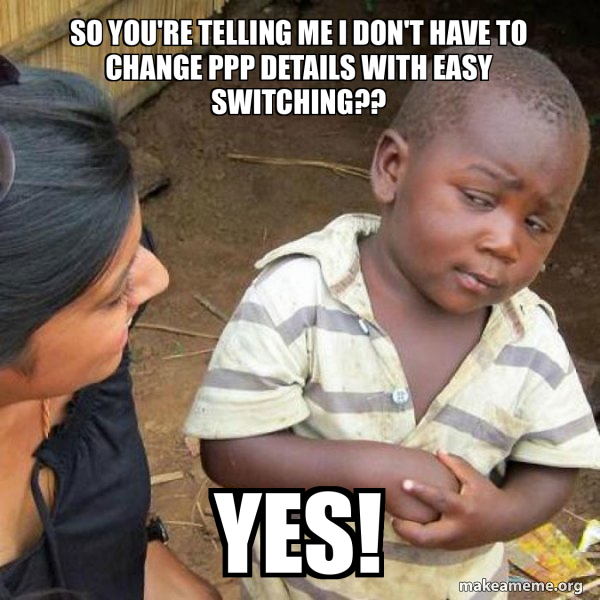 So you're telling me I don't have to change PPP details with Easy ...