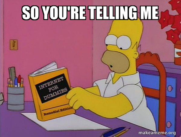 So you're telling me - Internets Homer Meme Generator
