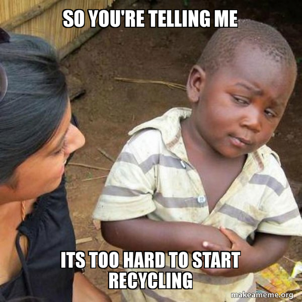 So you're telling me its too hard to start recycling - Skeptical Third ...