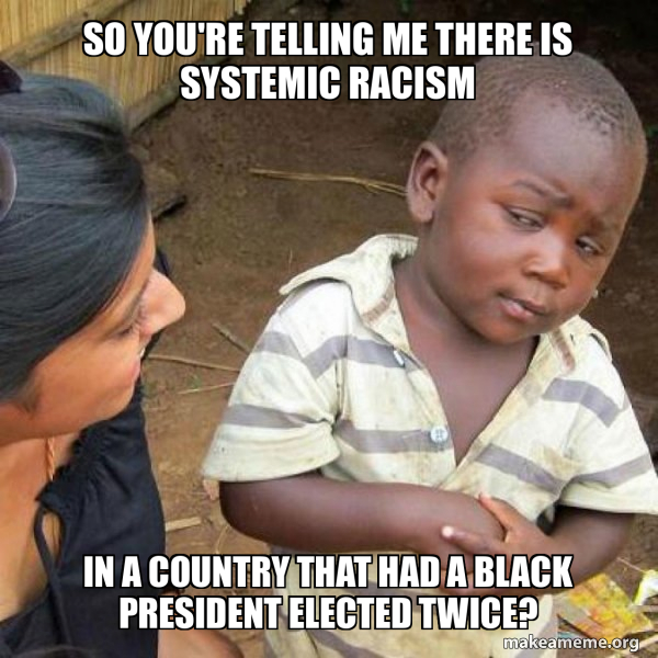 So you're telling me there is systemic racism In a country that had a ...