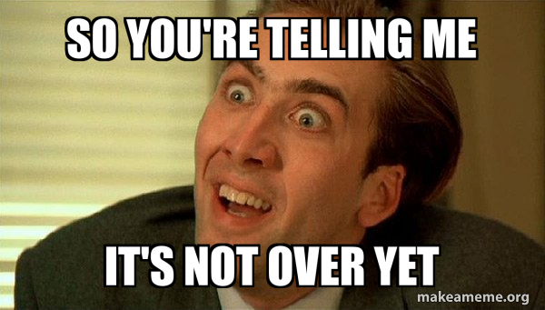 So you're telling me It's not over yet - Sarcastic Nicholas Cage Meme ...