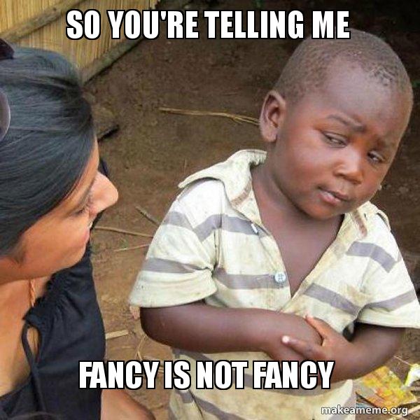 So you're telling me fancy is not fancy - Skeptical Third World Kid ...