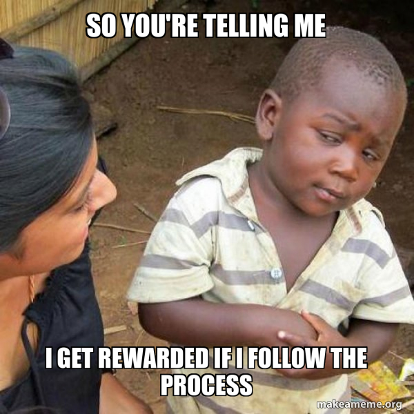 So you're telling me I get rewarded if I follow the process - Skeptical ...