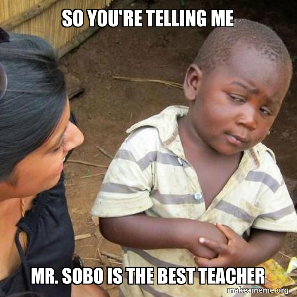 So you're telling me Mr. Sobo is the best teacher - Skeptical Third ...