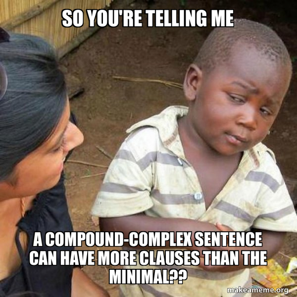 So you're telling me A compound-complex sentence can have more clauses ...