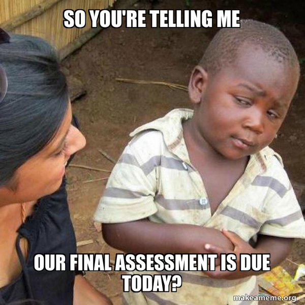 So you're telling me our final assessment is due today? - Skeptical ...